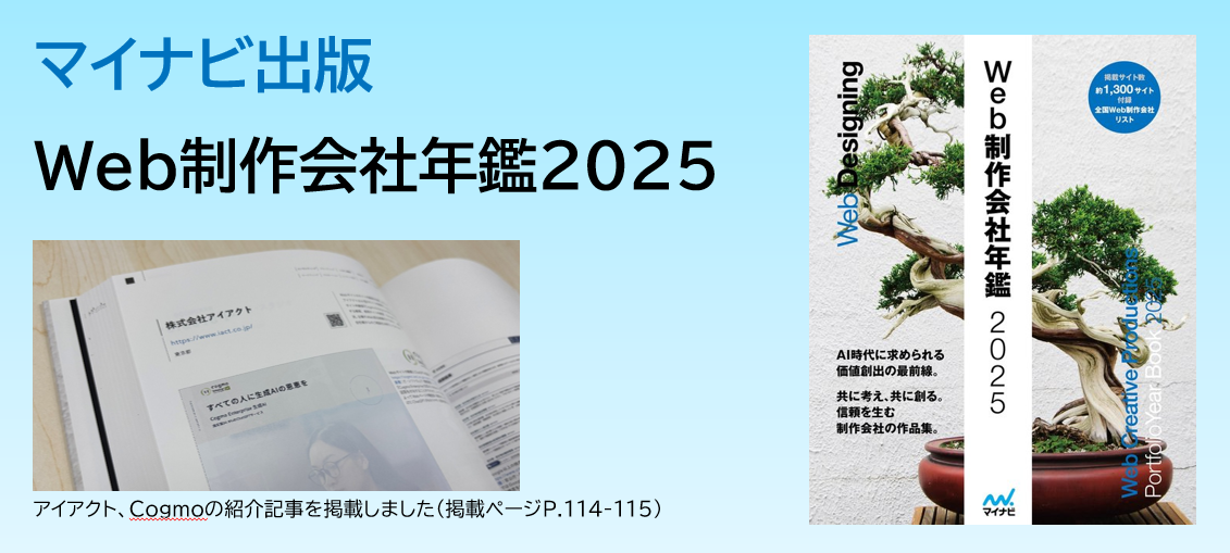 「Web制作会社年鑑2025」にアイアクト、Cogmoの紹介記事を掲載しました｜Cogmoシリーズ｜株式会社アイアクト